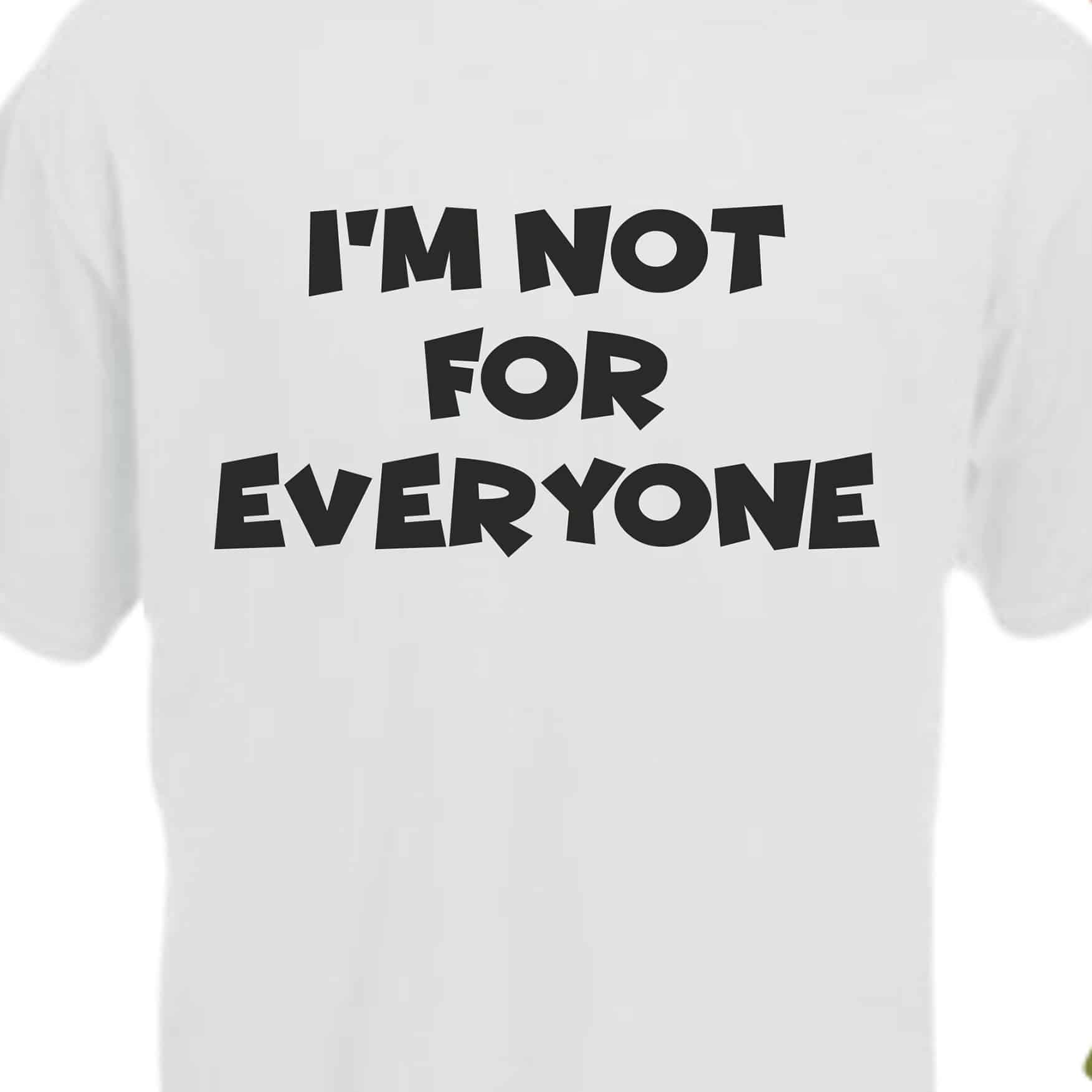 I'm Not For Everyone! T-Shirt - Print Shirts