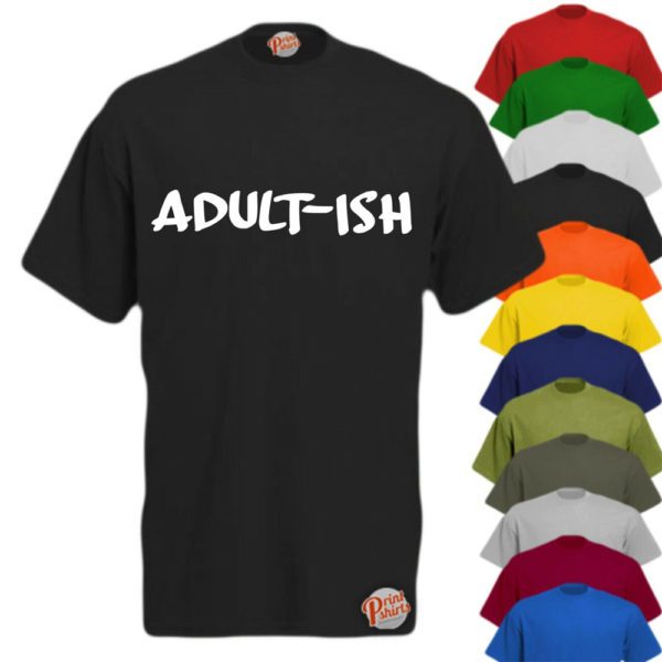 Adult Ish T-Shirt - Print Shirts - Check Out Our Hilarious Designs!